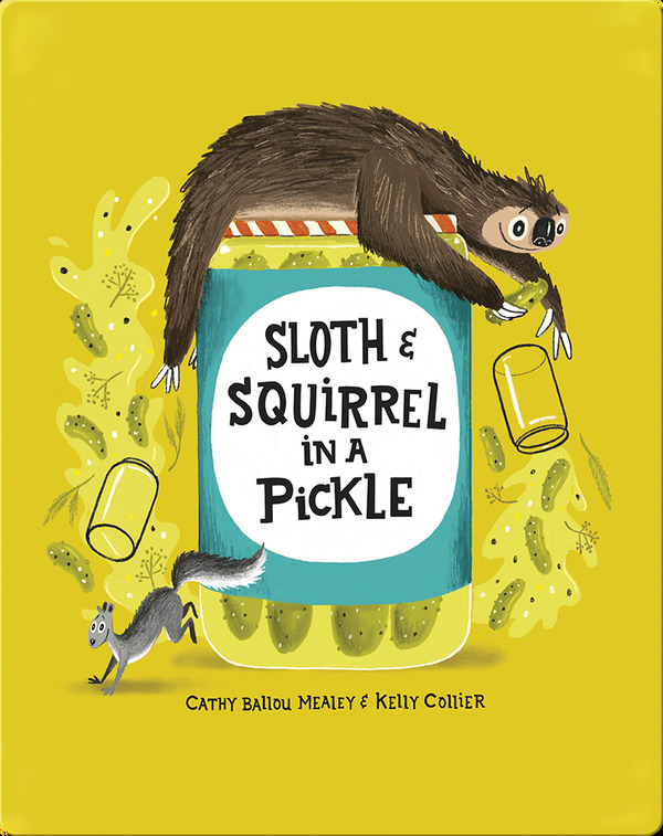 Sloth & Squirrel In a Pickle, by Cathy Ballou Mealey – WRITERS' RUMPUS